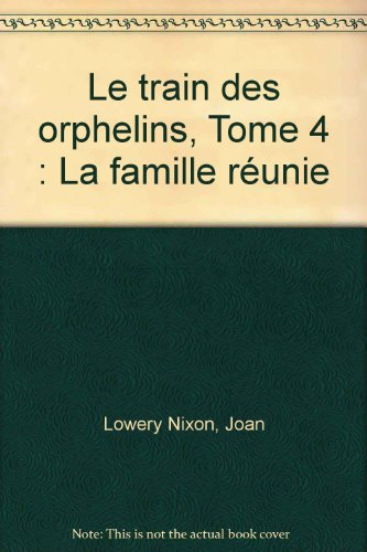 Le train des orphelins. vol. 4. la famille réunie de Joan Lowery Nixon ...