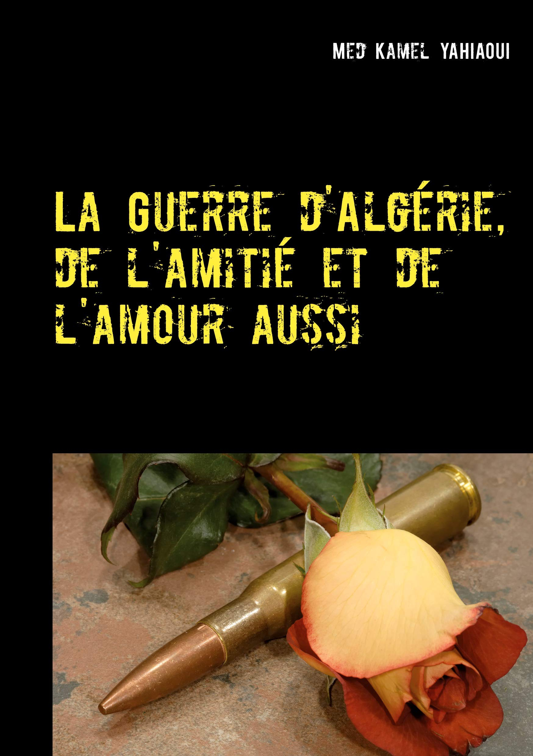 La guerre d'algérie, de l'amitié et de l'amour aussi de Med Kamel Yahiaoui | Recyclivre