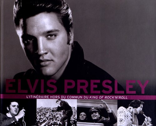 Elvis presley : l'itinéraire hors du commun du king of rock'n'roll de Chantal Mitjaville ...