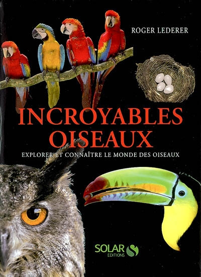Incroyables oiseaux : explorer et connaître le monde des oiseaux de ...