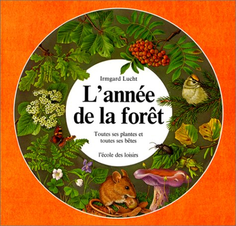 L'année de la forêt : toutes ses plantes et toutes ses bêtes de Irmgard ...