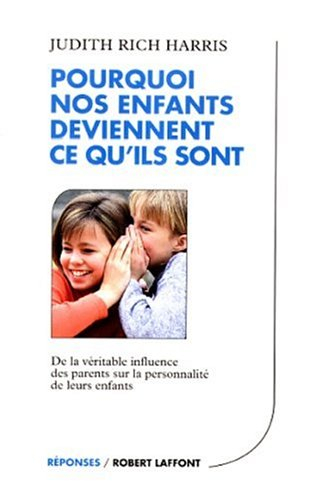 Pourquoi nos enfants deviennent ce qu'ils sont de Judith Rich Harris ... Pourquoi nos enfants deviennent ce qu'ils sont de Judith Rich Harris ...
