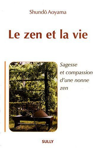 Le zen et la vie : sagesse et compassion d'une nonne zen de Shunto ...