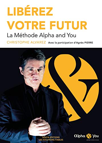 Libérez votre futur : la méthode alpha and you de Christophe Alvarez ...