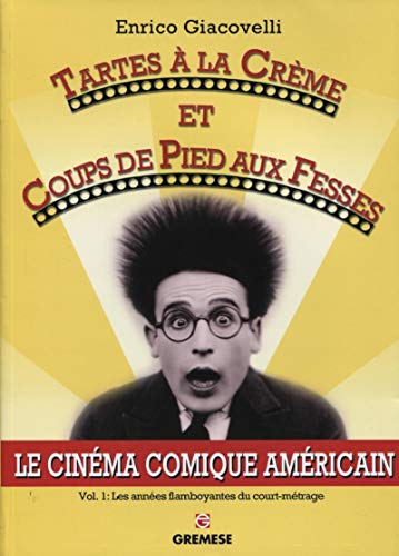 Le cinéma comique américain. vol. 1. tartes à la crème et coups de pied ...