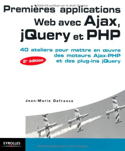 Premières applications web avec ajax, jquery et php : 40 ateliers pour mettre en oeuvre des ...