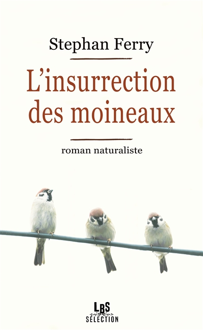 L'insurrection des moineaux : roman naturaliste de Stephan Ferry ...
