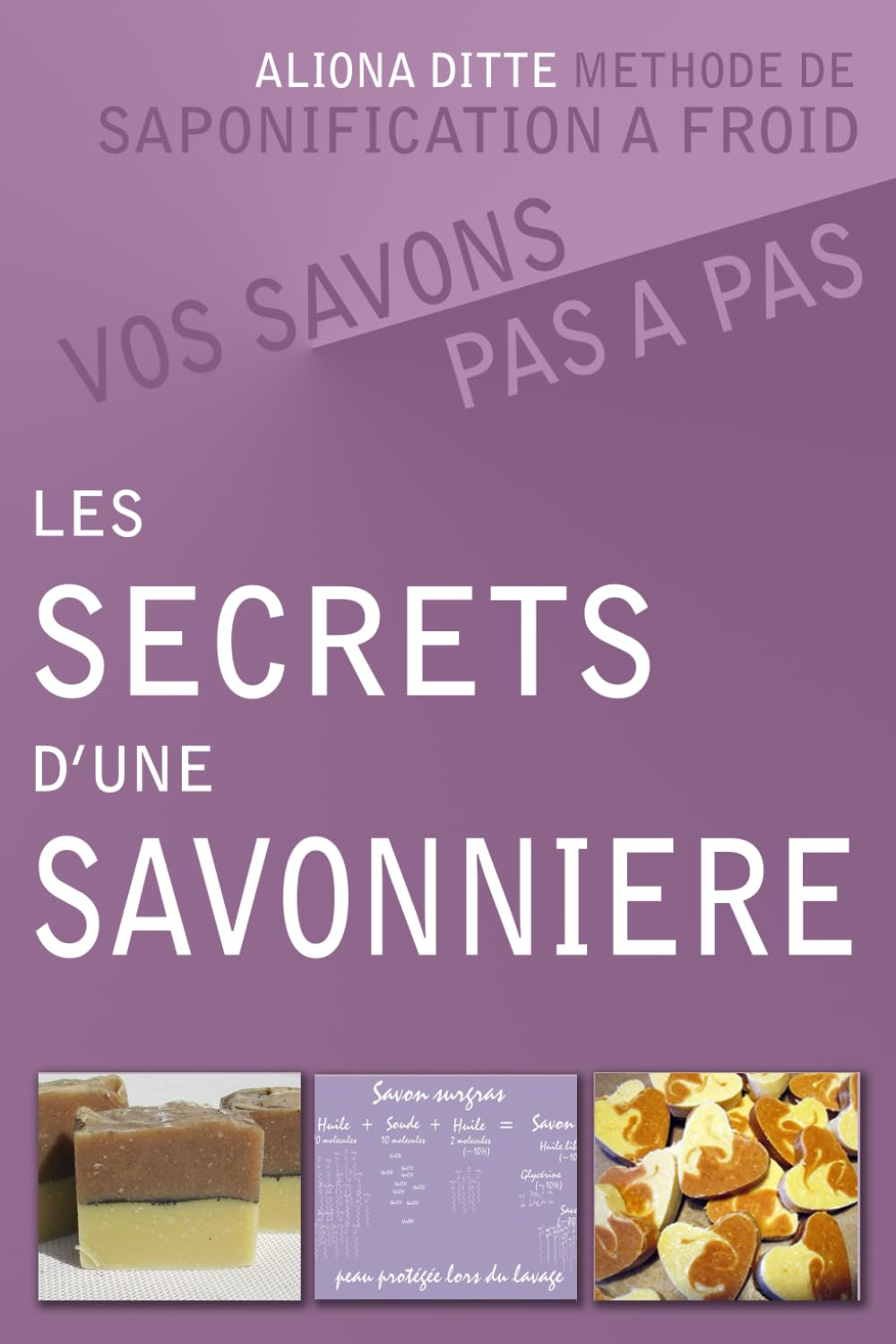 Les secrets d’une savonnière.: vos savons pas à pas. guide théorique et pratique, méthode de ...