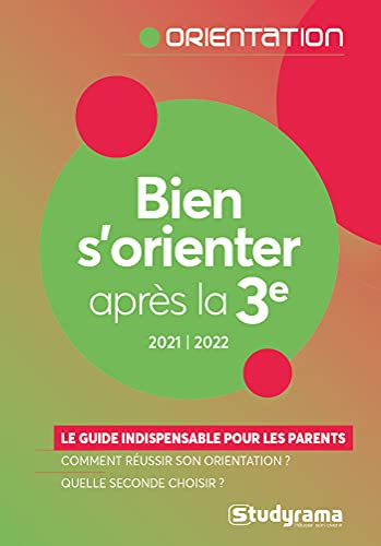 Bien s'orienter après la 3e : le guide indispensable pour les parents, comment réussir son ...