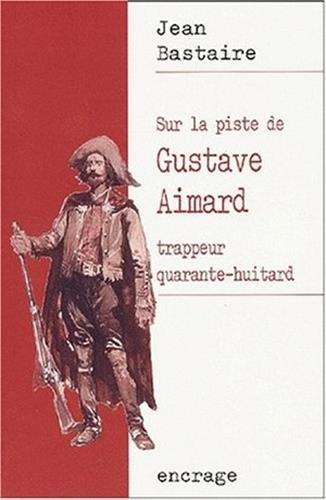 Sur la piste de gustave aimard, trappeur quarante-huitard de Jean ...