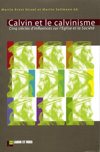 Calvin et le calvinisme : cinq siècles d'influences sur l'eglise et la ...