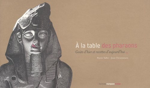 A la table des pharaons : goûts d'hier et recettes d'aujourd'hui de ...