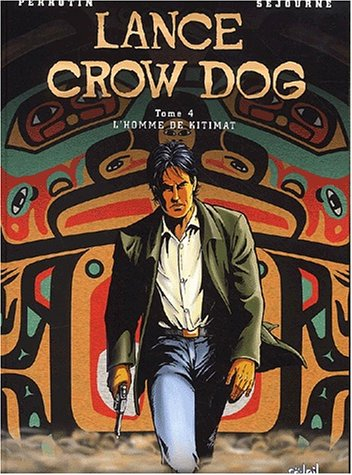 Lance crow dog. vol. 4. l'homme de kitimat de Serge Perrotin, Gaël ...