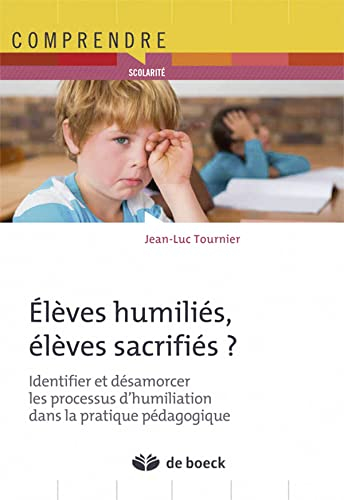Elèves humiliés, élèves sacrifiés ? : identifier et désamorcer les ...