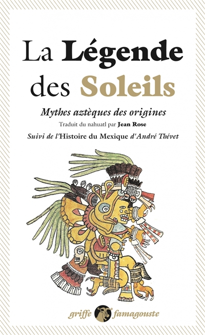 La légende des soleils : mythes aztèques des origines. l'histoire du mexique de André Thevet ...