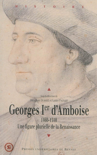 Georges ier d'amboise, 1460-1510 : une figure plurielle de la ...