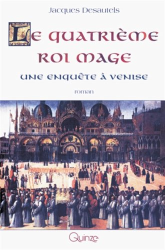 Le quatrième roi mage : enquête à venise : roman de Jacques Desautels ...