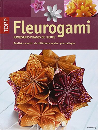 Fleurogami : ravissants pliages de fleurs : réalisés à partir de ...