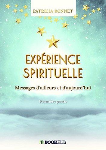 Expérience spirituelle : messages d'ailleurs et d'aujourd'hui de ...