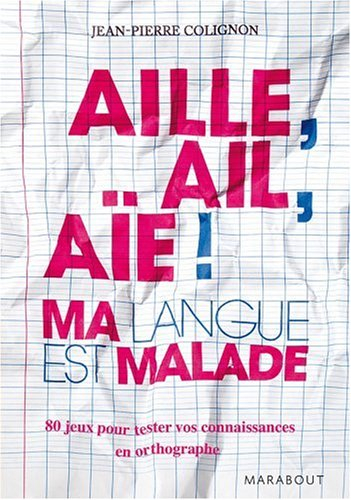 Aille, ail, aïe, ma langue est malade ! : 80 jeux pour tester vos ...