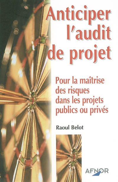 Anticiper l'audit de projet : pour la maîtrise des risques dans les ...