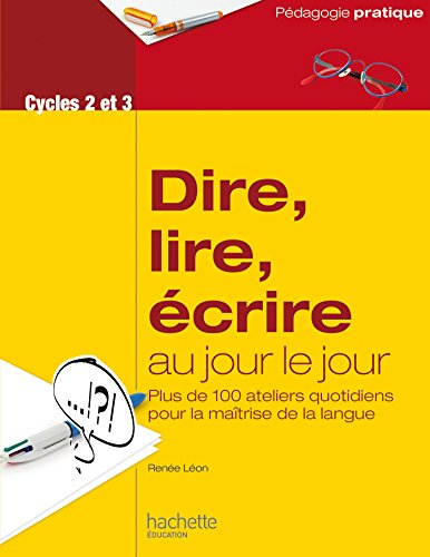 Dire, lire, écrire au jour le jour, cycles 2 et 3 : plus de 100 ...