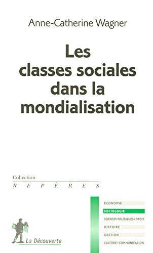 Les classes sociales dans la mondialisation de Anne-Catherine Wagner ...