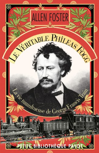 Le véritable phileas fogg : la vie tumultueuse de george francis train ...