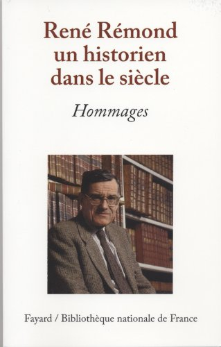 René rémond, un historien dans le siècle : hommages de Jean-Jacques ...