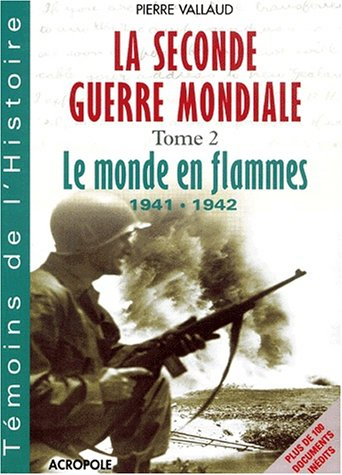 La seconde guerre mondiale. vol. 2. le monde en flammes, 1941-1942 ...