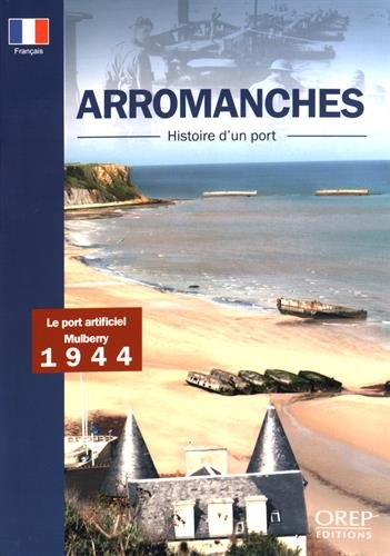 Arromanches, histoire d'un port : le port préfabriqué mulberry de Alain ...