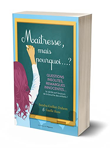 Maîtresse, mais pourquoi... ? : questions insolites, remarques ...