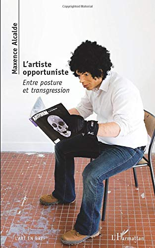 L'artiste opportuniste : entre posture et transgression de Maxence ...