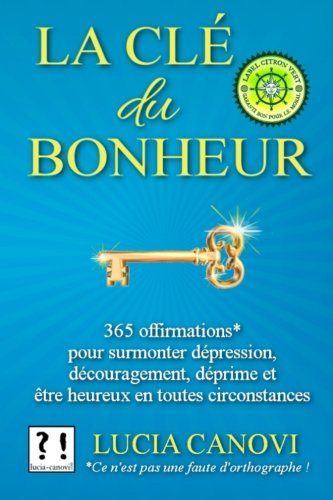 La clé du bonheur: 365 offirmations* pour surmonter dépression, découragement, déprime, et être ...