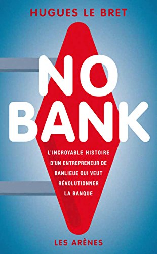 No bank : l'incroyable histoire d'un entrepreneur de banlieue qui veut ...