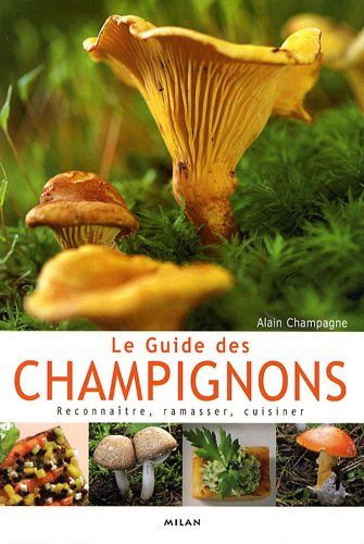 Le guide des champignons : reconnaître, ramasser, cuisiner de Alain ...