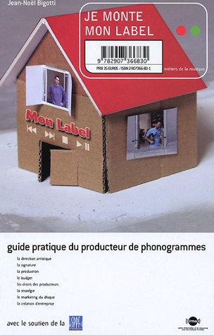 Je monte mon label : guide pratique du producteur de phonogrammes : la ...
