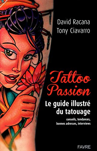 Tattoo passion : le guide illustré du tatouage : conseils, tendances ...