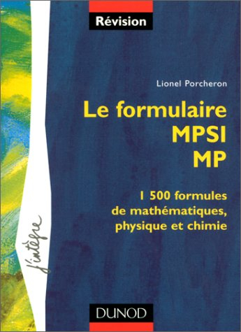 Le formulaire mpsi, mp : 1.500 formules de mathématiques, physique et chimie de Lionel Porcheron ...