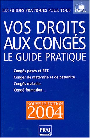 Vos droits aux congés : le guide pratique : congés payés et rtt, congés de maternité et de ...