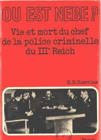 Ou est nebe ? vie et mort du chef de la police criminelle du iiie reich ...