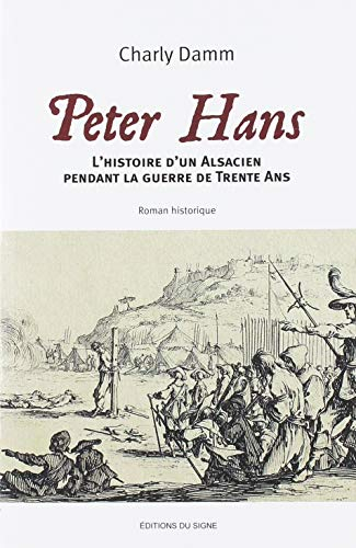 Peter hans : l'histoire d'un alsacien pendant la guerre de trente ans : roman historique de ...