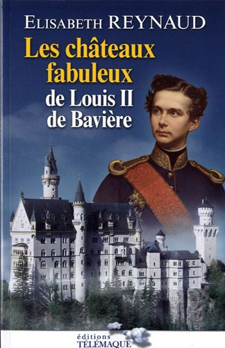 Les châteaux fabuleux de louis ii de bavière de Elisabeth Reynaud ...