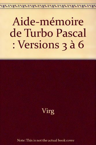 Aide-mémoire de turbo pascal : versions 3 et6 de Virga, Jean-Marc De ... Aide-mémoire de turbo pascal : versions 3 et6 de Virga, Jean-Marc De ...