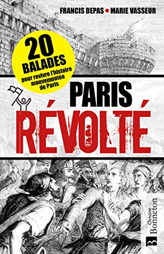 Paris révolté : 20 balades pour revivre l'histoire mouvementée de paris ...