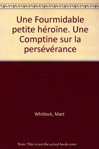 Une fourmidable petite héroïne. une comptine sur la persévérance de Matt Whitlock | Recyclivre