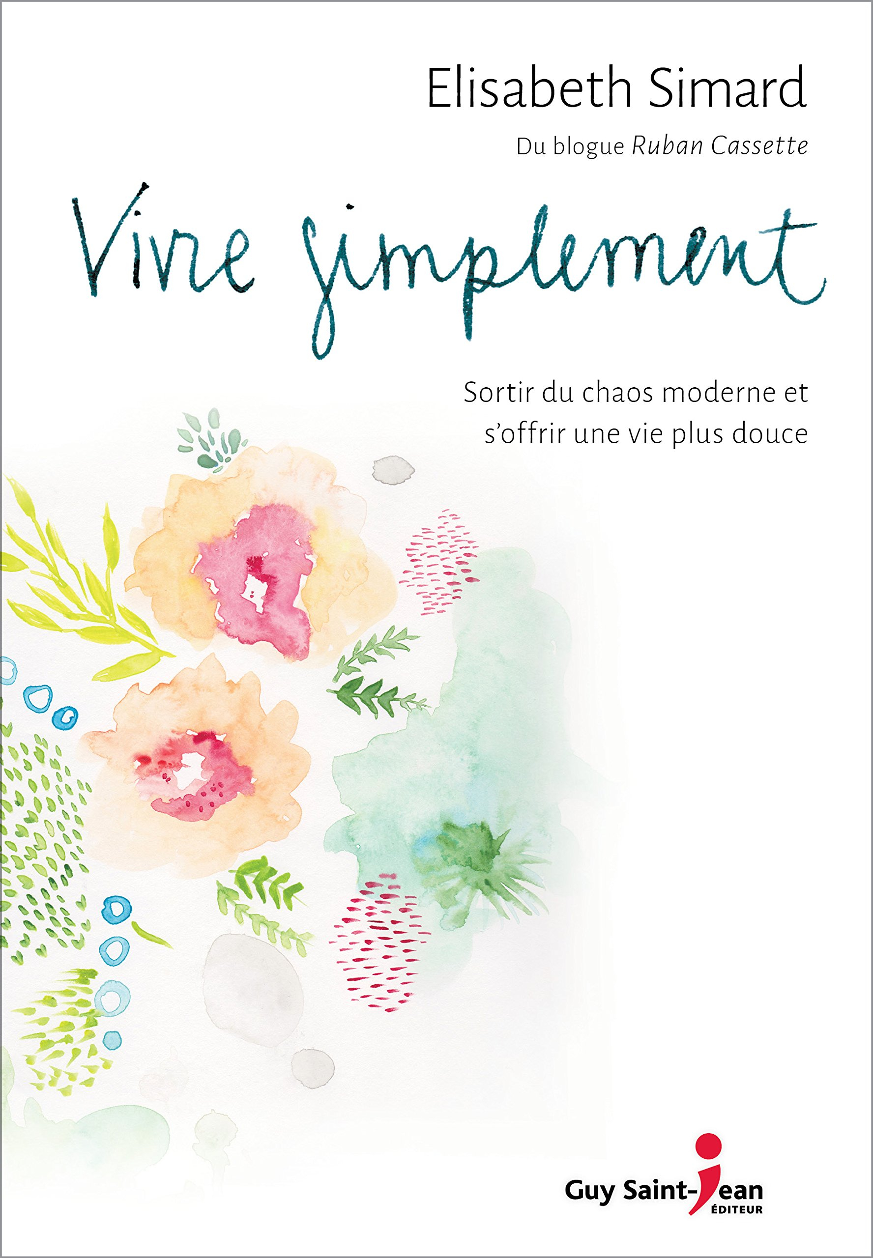 Vivre simplement : sortir du chaos moderne et s'offrir une vie plus douce de Elisabeth Simard ...