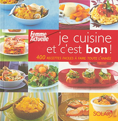 Je cuisine et c'est bon ! : 400 recettes faciles à faire toute l'année ...