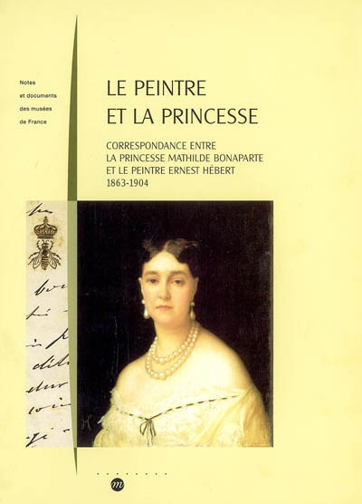 Le peintre et la princesse : correspondance entre la princesse mathilde bonaparte et le peintre ...