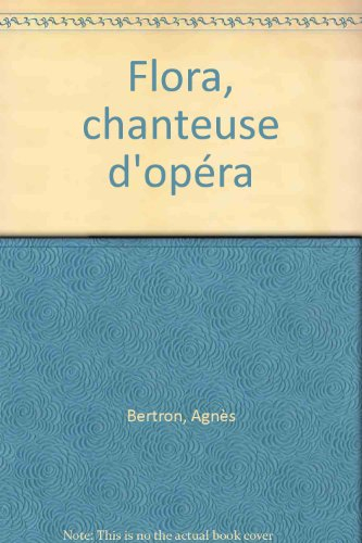 Flora chanteuse d'opéra de Agnès Bertron-Martin, Roser Capdevila ...